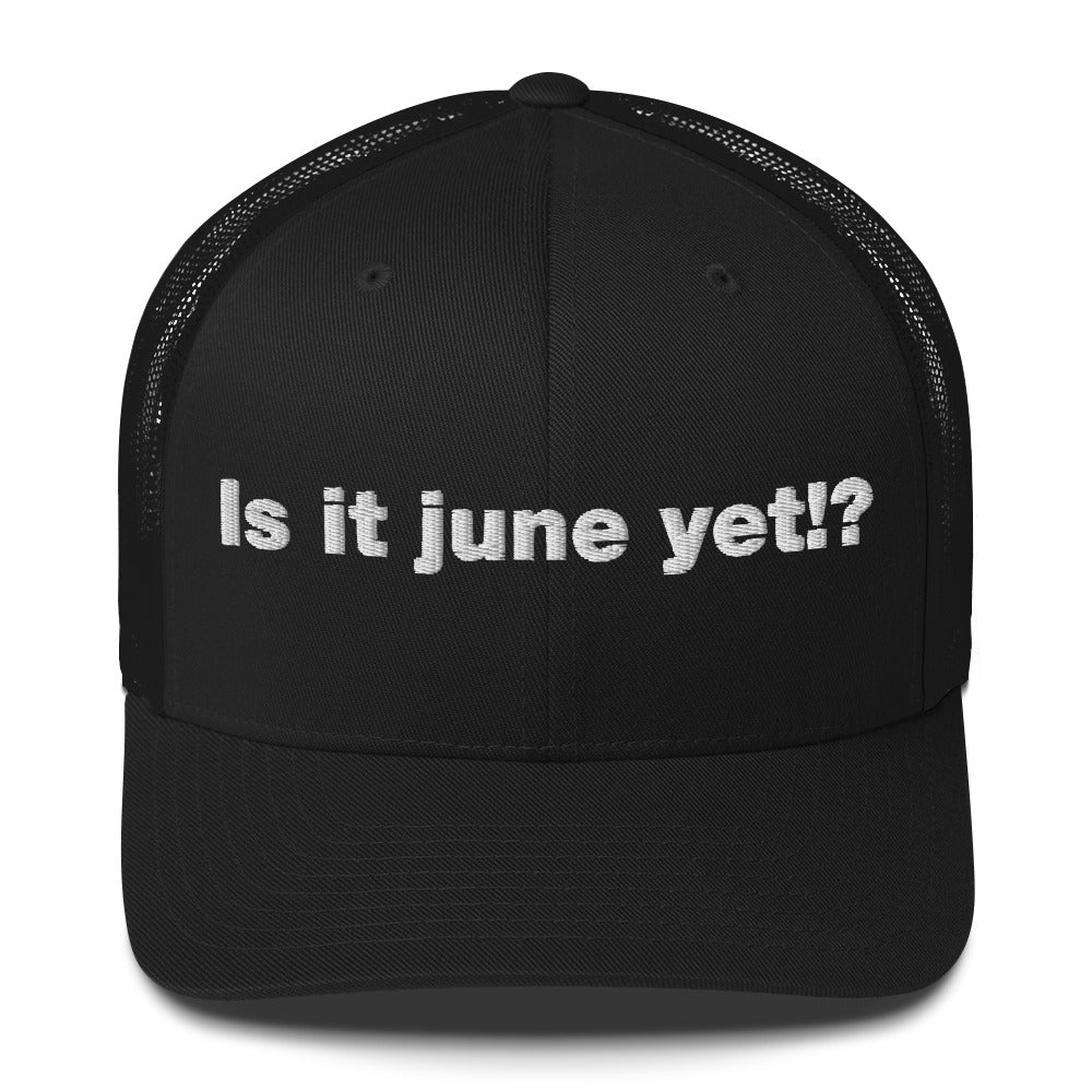 Is it june yet!? - Trucker Cap